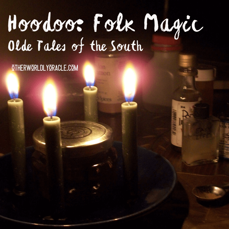 Hoodoo, Rootwork, and Folk Magic: Olde Tales of the South