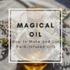 Magical Oils: How to Make and Use Herb Infused Oils + Magical Oils Recipes!
