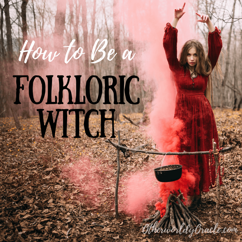 How to Be a Folkloric Traditional Witch in 5 Steps - Otherworldly Oracle