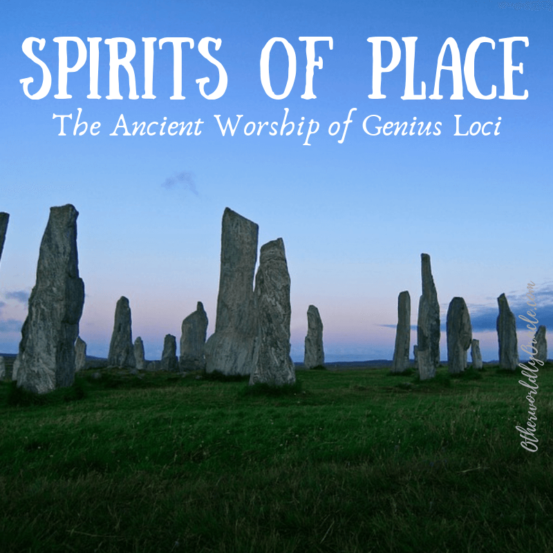 Genius Loci: The Ancient Worship of Spirits of Place or Land Spirits