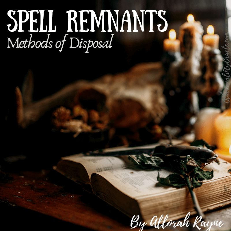 Spell Remnants: How to Dispose of Your Ritual Remains